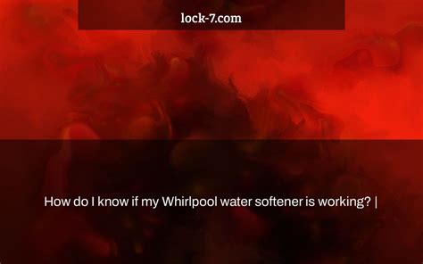 How Do I Know If My Whirlpool Water Softener Is Working Lock