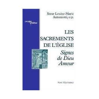 Les sacrements de l Eglise Signes de Dieu Amour broché Louise Marie