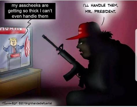 I Ll Handle Those Asscheeks I Ll Handle Them Mr President Know