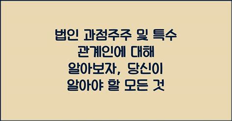 법인 과점주주 및 특수 관계인에 대해 알아보자 당신이 알아야 할 모든 것