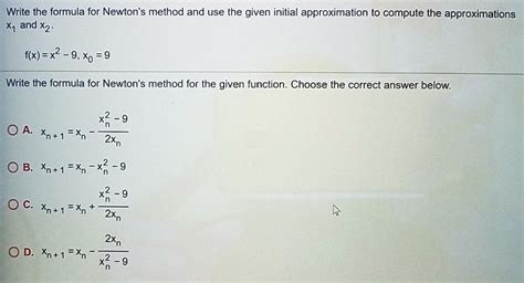 Solved Write The Formula For Newtons Method And Use The Given Initial Approximation To Compute