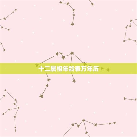 十二属相年龄表万年历了解你的生肖年龄