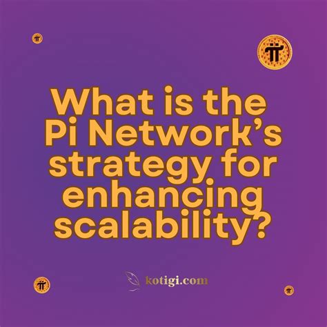 What Is The Pi Networks Strategy For Enhancing Scalability Must Read