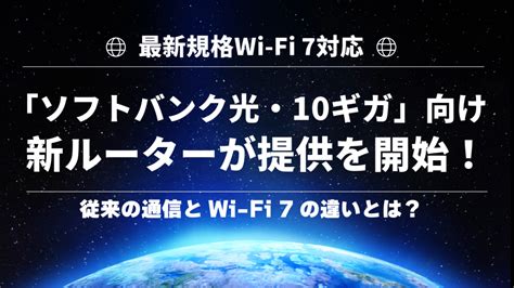 最新規格wi Fi 7対応「ソフトバンク光・10ギガ」向け新ルーターが提供を開始！従来の通信とwi Fi 7の違いとは？ 【2024年版