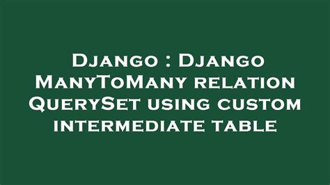 django django manytomany relation queryset using custom intermediate table youtube