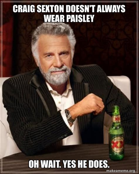 Craig Sexton Doesnt Always Wear Paisley Oh Wait Yes He Does The