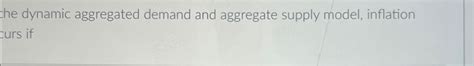 Solved The Dynamic Aggregated Demand And Aggregate Supply Chegg