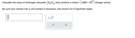 Solved Calculate The Mass Of Dinitrogen Tetroxide N O Chegg Com