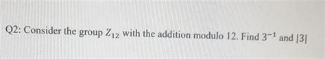 solved q2 consider the group z12 with the addition modulo