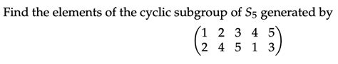 Solved Find The Elements Of The Cyclic Subgroup Of S5 Chegg Com