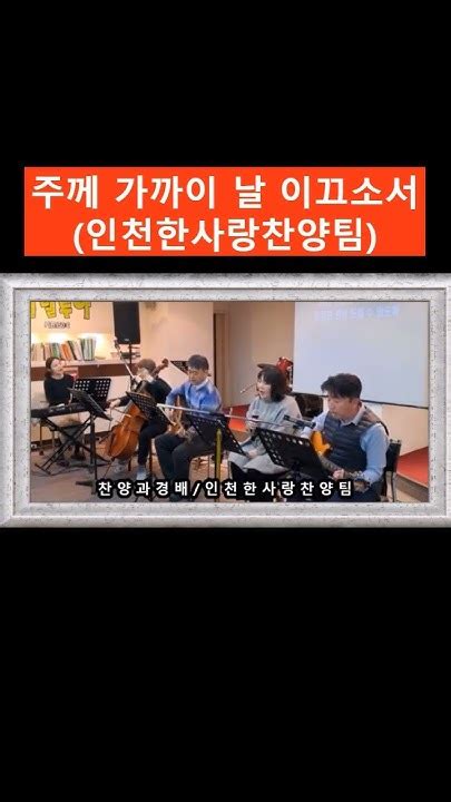 주께 가까이 날 이끄소서 인천한사랑찬양팀 찬송가 복음송가 Ccm Youtube
