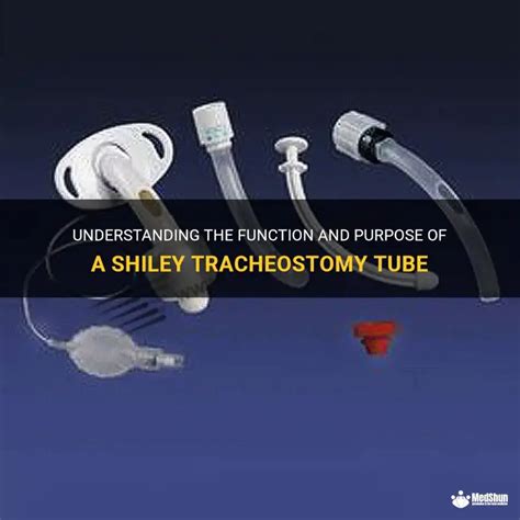 Understanding The Function And Purpose Of A Shiley Tracheostomy Tube