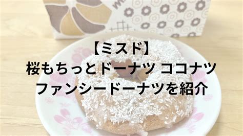【ミスド】桜もちっとドーナツ ココナツ ファンシードーナツを紹介 パパの成長日記 海外生活を目指して