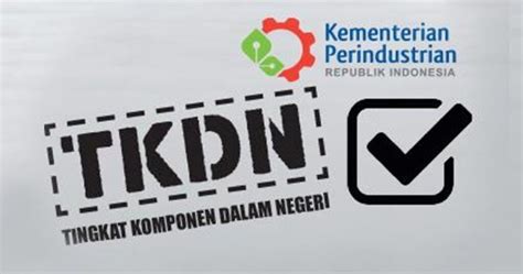 Apa Itu Tkdn Manfaat Dan Implementasinya