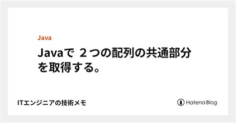 Javaで 2つの配列の共通部分を取得する。 技術メモ