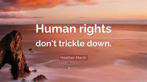 Heather Marsh Quote Human Rights Dont Trickle Down