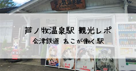 芦ノ牧温泉駅観光レポ2023夏福島県会津鉄道のねこが働く駅 Kinomamalife Lab
