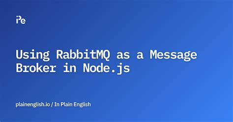 Using Rabbitmq As A Message Broker In Nodejs