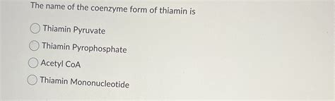 Solved The Name Of The Coenzyme Form Of Thiamin Isthiamin