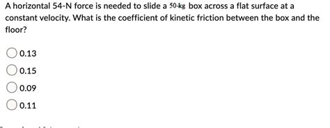 SOLVED Horizontal 54 N Force Is Needed To Slide A 50 Kg Box Across A