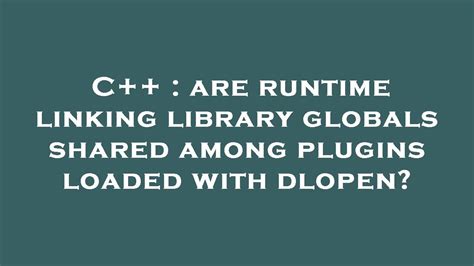 C Are Runtime Linking Library Globals Shared Among Plugins Loaded With Dlopen Youtube