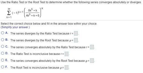 Solved Use The Ratio Test Or The Root Test To Determine