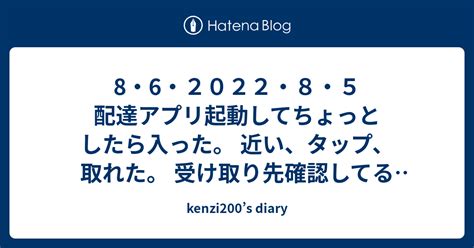 8・6・2022・8・5 配達アプリ起動してちょっとしたら入った。 近い、タップ、取れた。 受け取り先確認してるときには 届け先見れなくなっ
