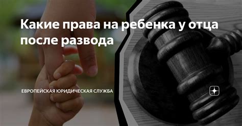 Какие права на ребенка у отца после развода Европейская Юридическая