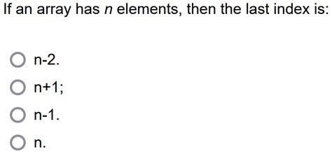 Solved If An Array Has N Elements Then The Last Index Is O Chegg Com