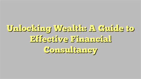 Unlocking Wealth A Guide To Effective Financial Consultancy Teggioly