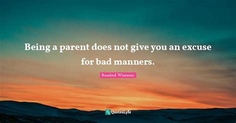 Being A Parent Does Not Give You An Excuse For Bad Manners Quote By
