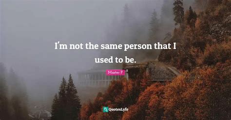 Im Not The Same Person That I Used To Be Quote By Master P