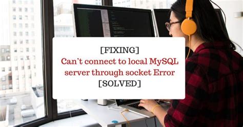 Cant Connect To Local Mysql Server Through Socket Solved And Fixed
