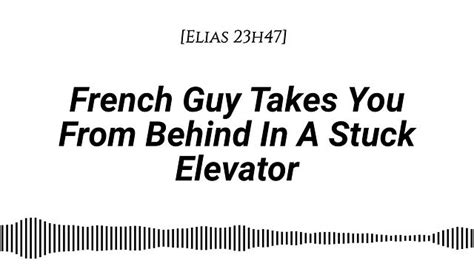 [m4f] French Guy Takes You From Behind In A Stuck Elevator [real French Accent][end Of A First