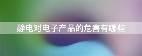 静电对电子产品的危害有哪些 业百科