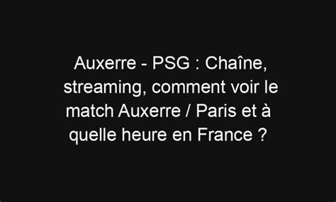 Auxerre PSG Chaîne streaming comment voir le match Auxerre
