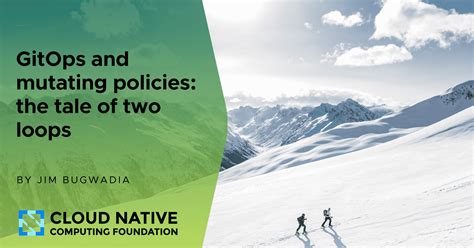 gitops and mutating policies the tale of two loops cncf