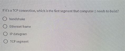 If Its A Tcp Connection Which Is The First Segment That Computer 1 Needs To Build Handshake