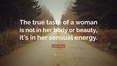Lebo Grand Quote The True Taste Of A Woman Is Not In Her Body Or
