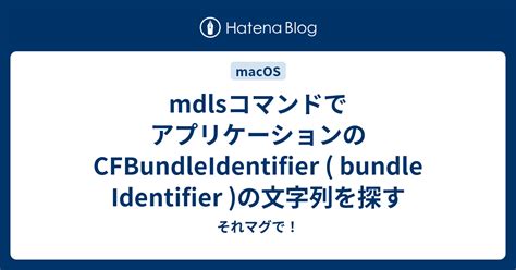 Mdlsコマンドで アプリケーションのcfbundleidentifier Bundle Identifier の文字列を探す それマグで！