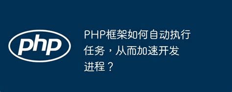 How Does The PHP Framework Automate Tasks To Speed Up The Development