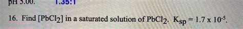 Solved Ph 5 00 16 Find [pbcl2] In A Saturated Solution Of