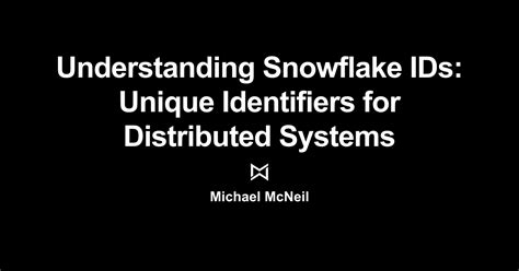 Understanding Snowflake Ids Unique Identifiers For Distributed Systems Michael Mcneil
