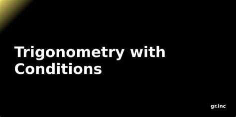 Trigonometry With Conditions General Reasoning