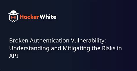 Broken Authentication Vulnerability Understanding And Mitigating The