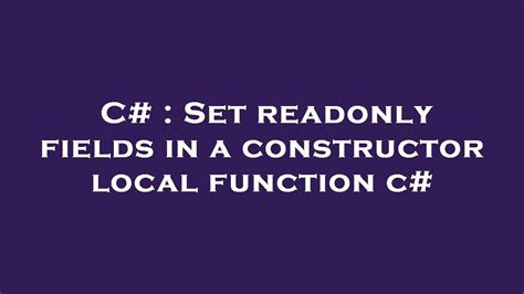 C Set Readonly Fields In A Constructor Local Function C Youtube
