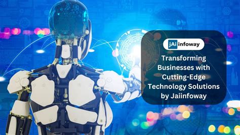 Transforming Businesses With Cutting Edge Technology Solutions By Jaiinfoway