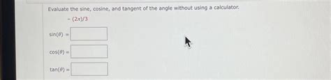 Solved Evaluate The Sine Cosine And Tangent Of The Angle