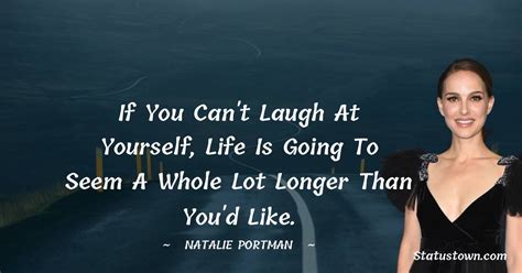 If You Cant Laugh At Yourself Life Is Going To Seem A Whole Lot
