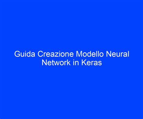 Guida Creazione Modello Neural Network In Keras Riccardo De Bernardinis